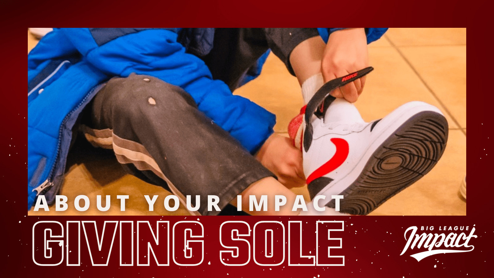ABOUT YOUR IMPACT: Giving Sole - Big League Impact